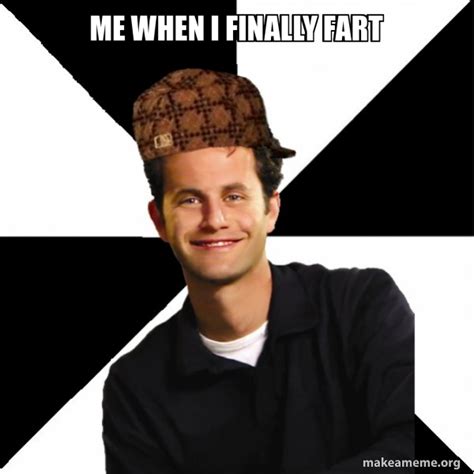Me When I Finally Fart Scumbag Christian Meme Generator