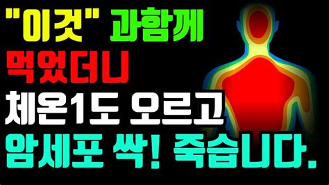 이것과 함께 먹었더니 체온 1도 오르고 암세포 싹 죽습니다 체온 1도만 올라도 신체에 생기는 변화 암에 좋은 음식 최고의 궁합 Top3 최고의 효능 건강 암 암예방