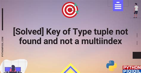 Solved Key Of Type Tuple Not Found And Not A Multiindex Python Pool