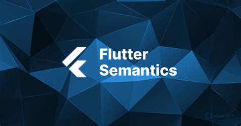 The Ultimate Guide To Understanding Flutter Semantics