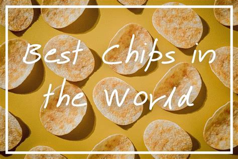 50 Best Chips In The World [top Chip Brands Guide] — Whats Danny Doing