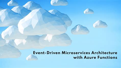Event Driven Microservices Architecture With Azure Functions