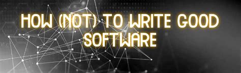 How Not To Write Good Software