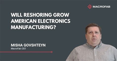 Will Reshoring Grow American Electronics Manufacturing Macrofab