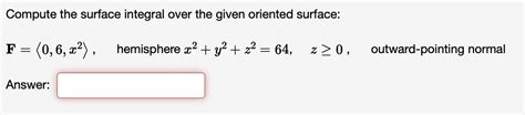 Solved Compute The Surface Integral Over The Given Oriented Chegg