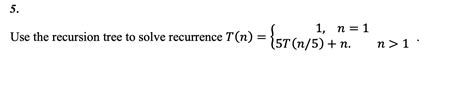Solved 5 Use The Recursion Tree To Solve Recurrence Tn