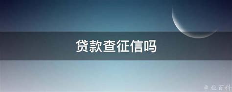 贷款查征信吗 业百科