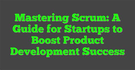 Mastering Scrum A Guide For Startups To Boost Product Development Success