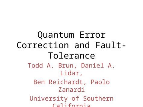 Pptx Quantum Error Correction And Fault Tolerance Todd A Brun Daniel A Lidar Ben Reichardt