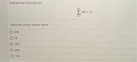 Solved Evaluate The Following Sum ∑k 314 6k 7 Select The