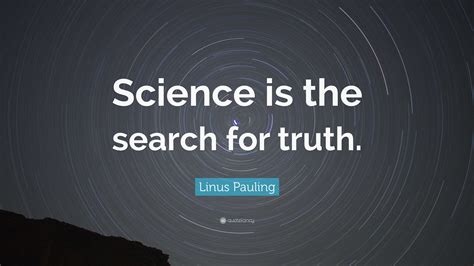 Linus Pauling Quote “science Is The Search For Truth”