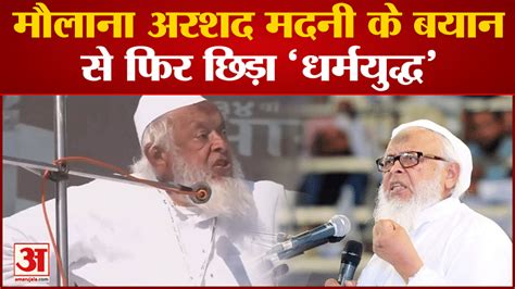 Jamiat Ulema E Hindमौलाना अरशद मदनी के बयान से फिर छिड़ा धर्मयुद्ध कई