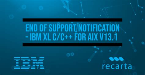 End Of Support Notification Ibm Xl C C For Aix V13 1 Recarta Dependable It