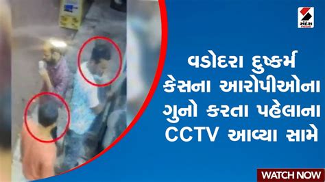 Vadodara વડોદરા દુષ્કર્મ કેસના આરોપીઓના ગુનો કરતા પહેલાના Cctv આવ્યા