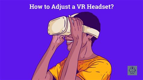 How To Adjust Your VR Headset For A Perfect Fit And Experience Vskel Com