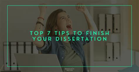 Top 7 Tips To Finally Finish Your Dissertation Dissertation Success