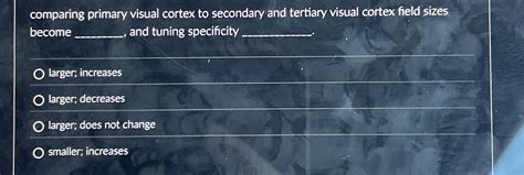 Solved Comparing Primary Visual Cortex To Secondary And