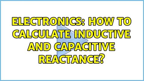 Electronics How To Calculate Inductive And Capacitive Reactance Youtube