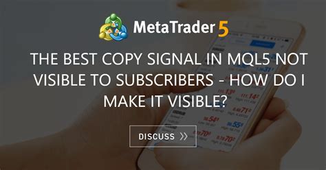 The Best Copy Signal In Mql5 Not Visible To Subscribers How Do I Make It Visible Copy