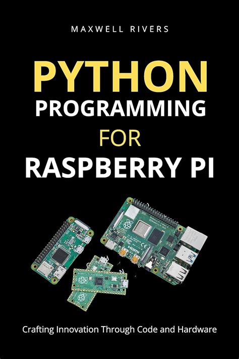 Python Programming For Raspberry Pi Crafting Innovation Through Code