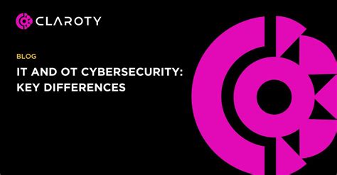 It Vs Ot Security Key Differences In Cybersecurity Claroty