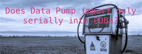 Does Data Pump Import Only Serially Into Pdbs