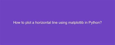 How To Plot A Horizontal Line Using Matplotlib In Python