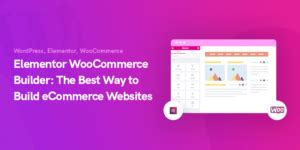 Elementor WooCommerce Builder The Best Way To Build ECommerce Websites