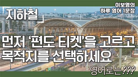 이보영의 하루 영어1문장 지하철 먼저 ‘편도 티켓을 고르고 목적지를 선택하세요 영어로는 Youtube