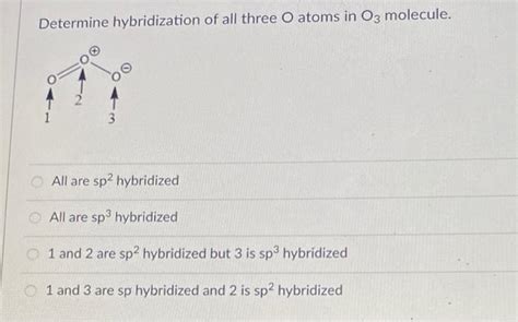 Solved Determine Hybridization Of All Three O Atoms In O3