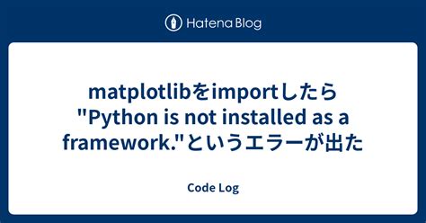 Matplotlibをimportしたらpython Is Not Installed As A Frameworkというエラーが出た