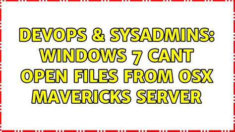 DevOps SysAdmins Windows 7 Cant Open Files From Osx Mavericks Server