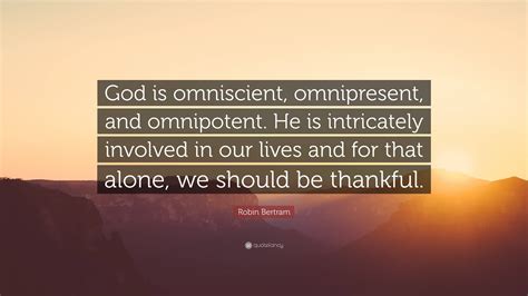 Robin Bertram Quote “god Is Omniscient Omnipresent And Omnipotent He Is Intricately Involved