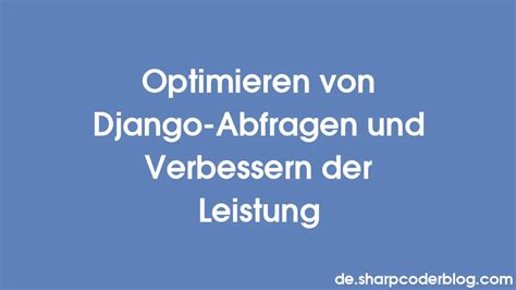 Optimieren Von Django Abfragen Und Verbessern Der Leistung Sharp Coder Blog