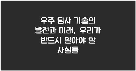 우주 탐사 기술의 발전과 미래 우리가 반드시 알아야 할 사실들