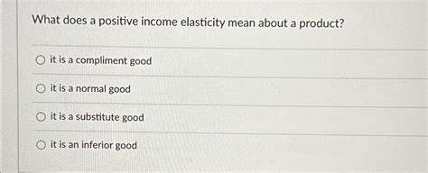 Solved What Does A Positive Income Elasticity Mean About A