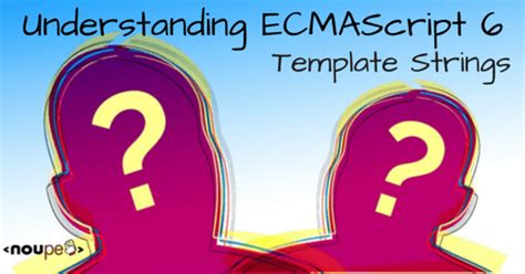 Understanding Ecmascript 6 Template Strings 2 Noupe