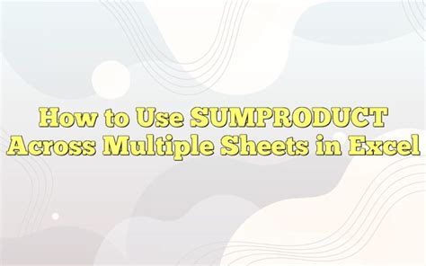 How To Use Sumproduct Across Multiple Sheets In Excel