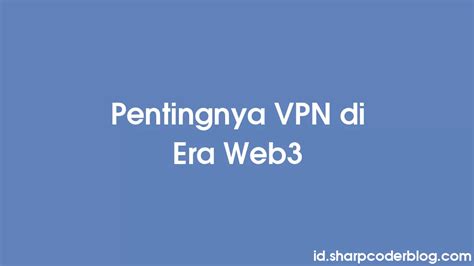 pentingnya vpn di era web3 sharp coder blog