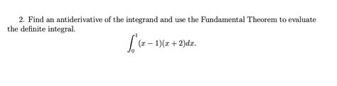 Solved 2 Find An Antiderivative Of The Integrand And Use