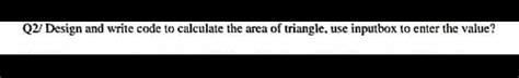 Solved Q2 Design And Write Code To Calculate The Area Of
