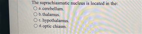 Solved The Suprachiasmatic Nucleus Is Located In The A