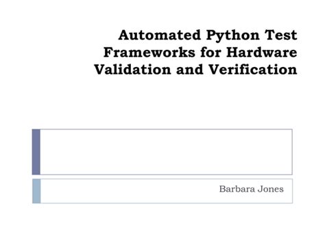 Automated Python Test Frameworks For Hardware Verification And Validation Pptx