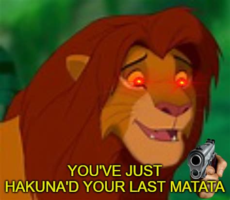 You Ve Hakuna D Your Last Matata Blank Template Imgflip