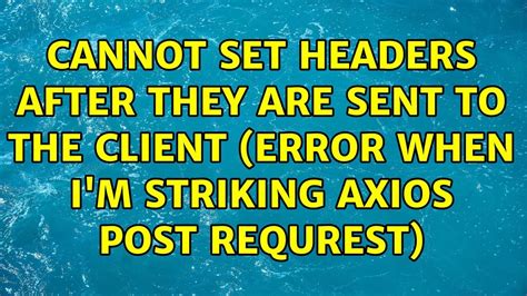 Cannot Set Headers After They Are Sent To The Client Error When Im Striking Axios Post