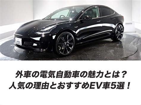 外車の電気自動車の魅力とは？人気の理由とおすすめev車5選！ ｜輸入車買取センター｜全国対応の輸入車高価買取専門店