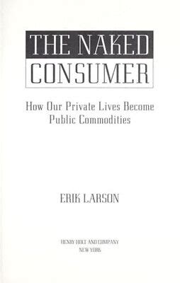 The Naked Consumer How Our Private Lives Become Public Commodit