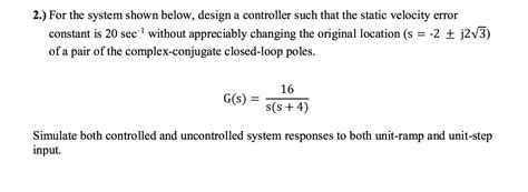 Solved For The System Shown Below Design A Controller Chegg