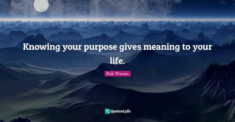 Knowing Your Purpose Gives Meaning To Your Life Quote By Rick