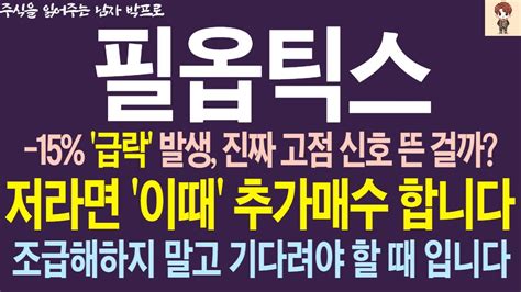 필옵틱스 주가전망 15 급락 발생 고점 신호 뜬 걸까 저라면 이때 추가매수 합니다 조급해하지 말고 기다려야 할 때 입니다 필옵틱스 필옵틱스주가전망